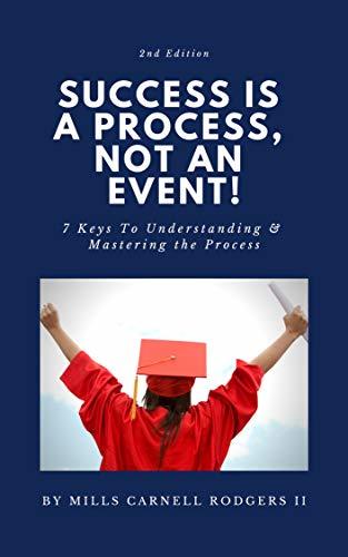 Success Is A Process, Not An Event!: 7 Keys To Understanding ...