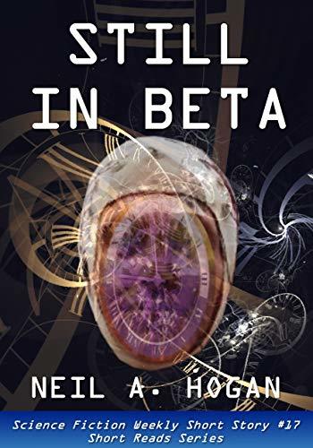 Still in Beta (Science Fiction Weekly #17) by Neil A. Hogan | Goodreads