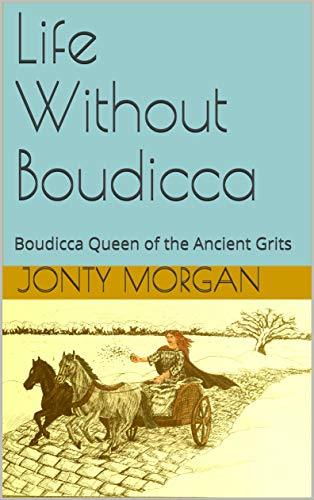 Boudicca Queen of the Ancient Grits by Jonty Morgan | Goodreads