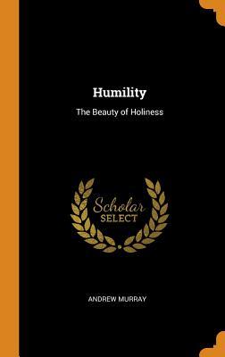 Humility: The Beauty of Holiness by Andrew Murray | Goodreads