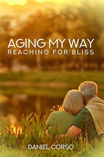 Aging My Way: Reaching for Bliss by Daniel Corso | Goodreads