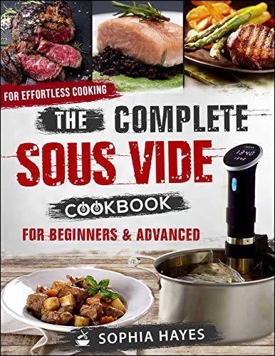 The Complete Sous Vide Cookbook For Beginners and Advanced: For ...