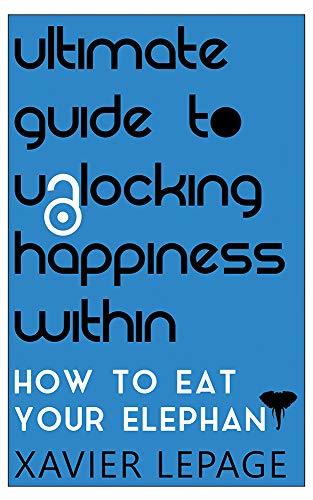 The Ultimate Pursuit of Happiness: How To Eat Your Elephant by Xavier Lepage | Goodreads