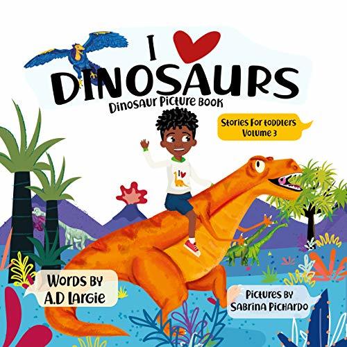i-love-dinosaurs-books-for-toddlers-3-by-a-d-largie-goodreads