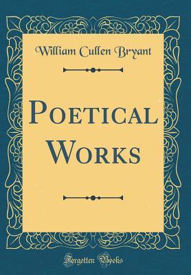 Poetical Works (Classic Reprint) by William Cullen Bryant | Goodreads