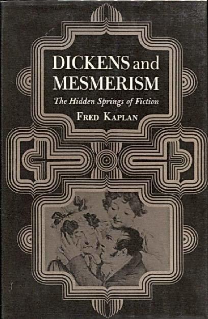 Dickens and Mesmerism: The Hidden Springs of Fiction by Fred Kaplan ...