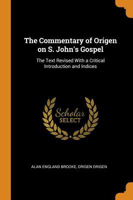 The Commentary of Origen on S. John's Gospel: The Text Revised with a ...