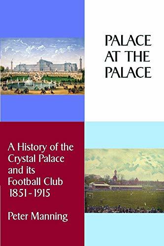 Palace at the Palace: A History of the Crystal Palace and its Football ...