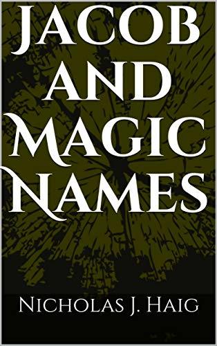 Jacob and Magic Names by Nicholas J. Haig | Goodreads