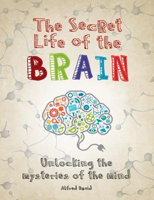 The Secret Life of the Brain: Unlocking the Mysteries of the Mind by ...