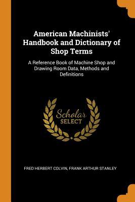 American Machinists' Handbook and Dictionary of Shop Terms: A Reference ...