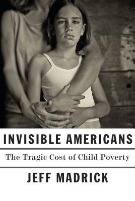 Invisible Americans: The Tragic Cost of Child Poverty by Jeff Madrick ...