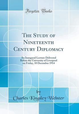 The Study of Nineteenth Century Diplomacy: An Inaugural Lecture ...
