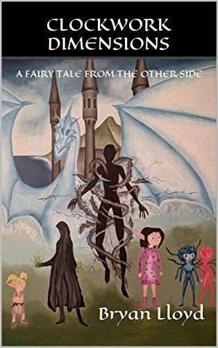 Clockwork Dimensions. A Fairy tale from the other side by Bryan Lloyd ...