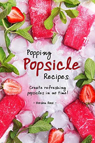 Popping Popsicle Recipes: Create Refreshing Popsicles in No Time! by ...