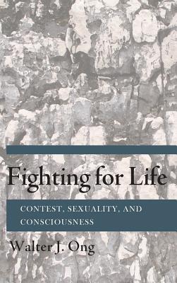 Fighting for Life: Contest, Sexuality, and Consciousness by Walter J ...