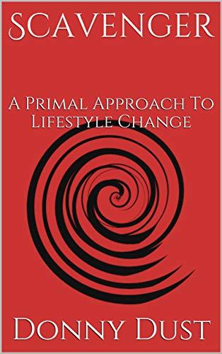 Scavenger: A Primal Approach To Lifestyle Change by Donny Dust | Goodreads