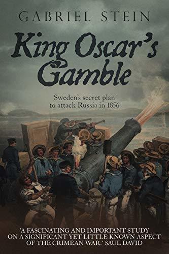 King Oscar's Gamble: Sweden’s Secret Plan to Attack Russia in 1856 by Gabriel Stein | Goodreads