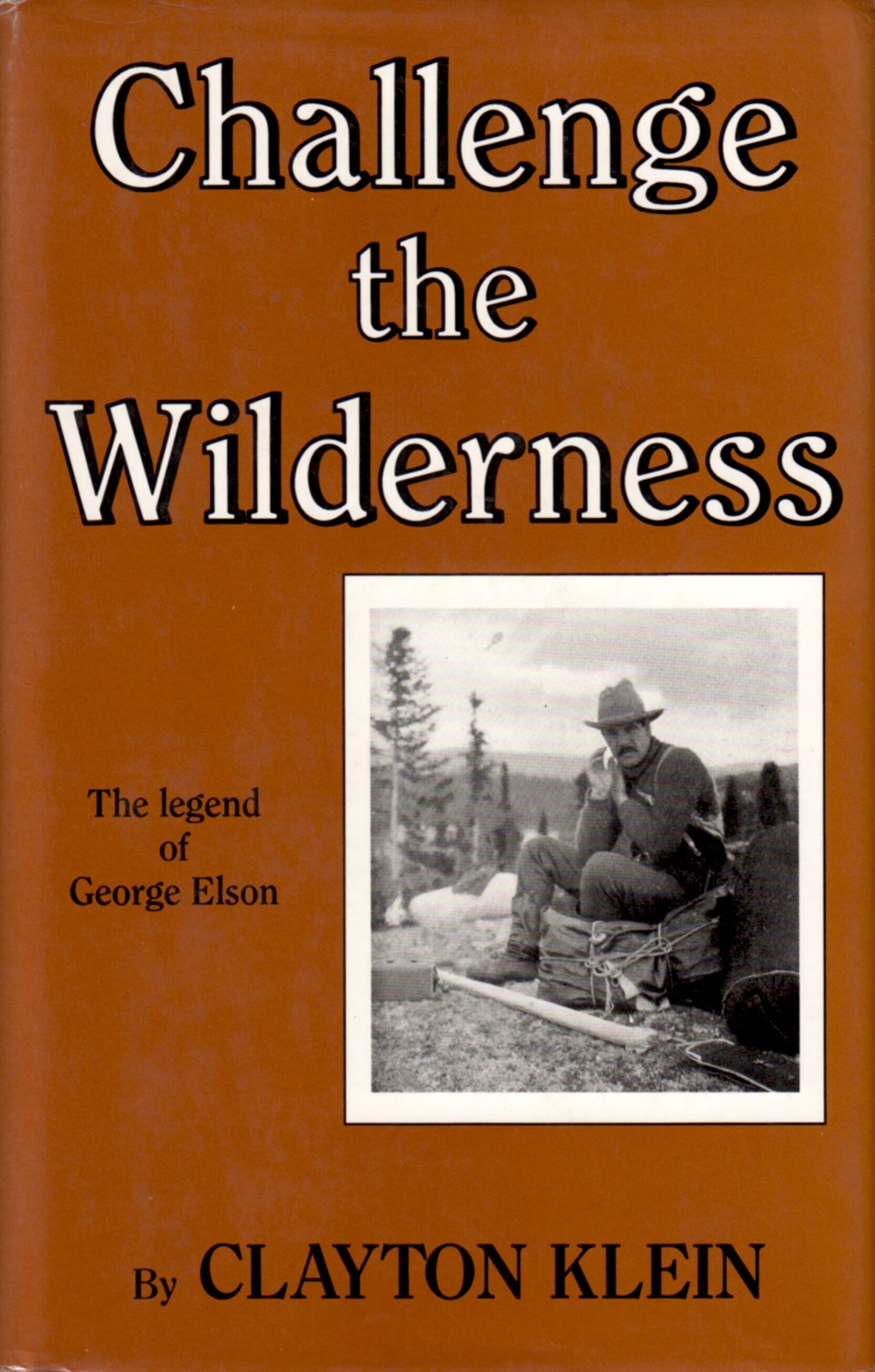 Challenge the Wilderness: The Legend of George Elson by Clayton Klein ...