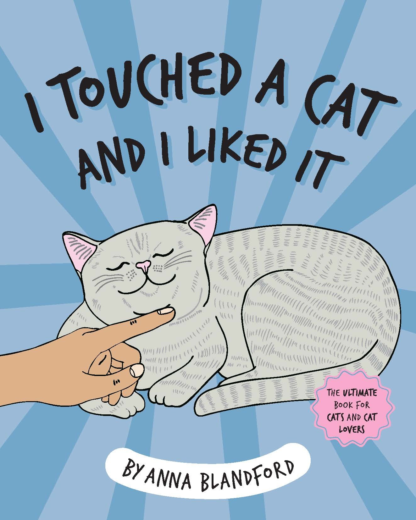 I Touched a Cat and I Liked it: The Ultimate Book for Cats and Cat ...