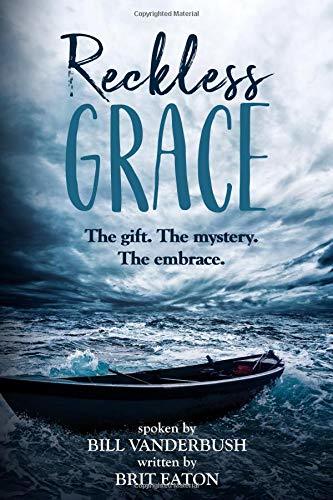 Reckless Grace: The gift. The mystery. The embrace. by Bill Vanderbush | Goodreads