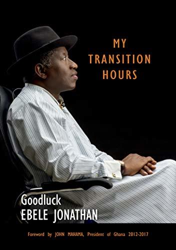 My Transition Hours by Goodluck Ebele Jonathan | Goodreads