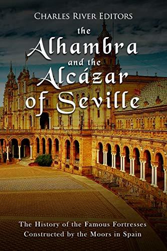The Alhambra and the Alcázar of Seville: The History of the Famous ...