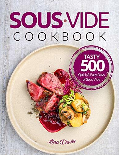 Sous Vide Cookbook: Tasty 500 Quick & Easy Days of Sous Vide Cooking: Cooking Under Pressure ...