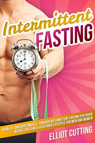 Intermittent Fasting: Burn Fat And Build Muscle Through Intermittent ...