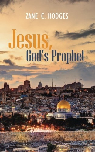 Jesus, God's Prophet by Zane C. Hodges | Goodreads