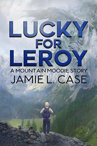 Lucky For Leroy: A Mountain Moodie Story by Jamie L. Case | Goodreads