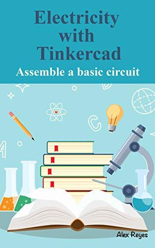 Electricity with Tinkercad: Teach STEM Concepts by Alex Reyes | Goodreads