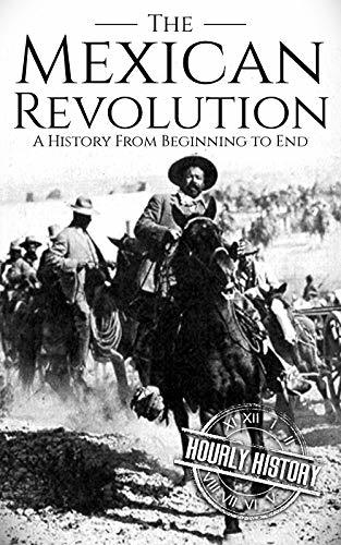 The Mexican Revolution: A History from Beginning to End by Hourly ...