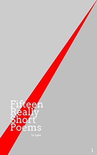 Fifteen Really Short Poems by tgmi - | Goodreads