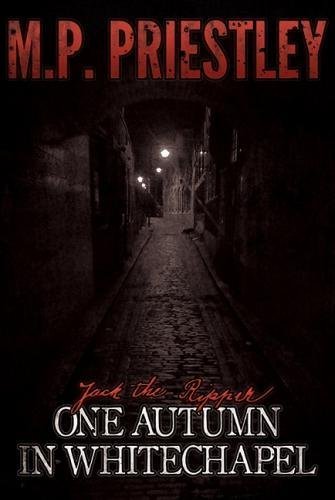 Jack The Ripper: One Autumn in Whitechapel by Mick Priestley | Goodreads