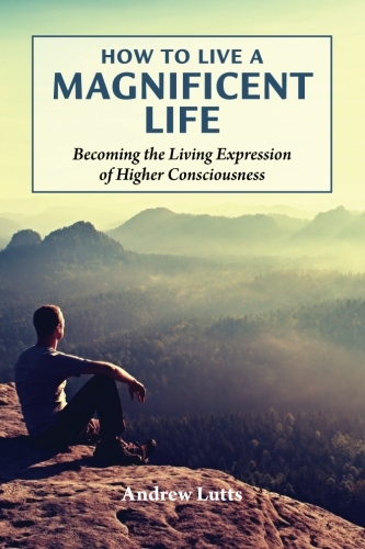 How to Live a Magnificent Life: Becoming the Living Expression of ...