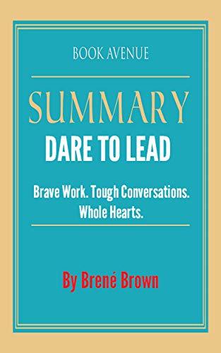 Summary of Dare to Lead: Brave Work. Tough Conversations. Whole Hearts ...