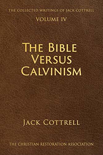 The Bible Versus Calvinism by Jack Cottrell | Goodreads