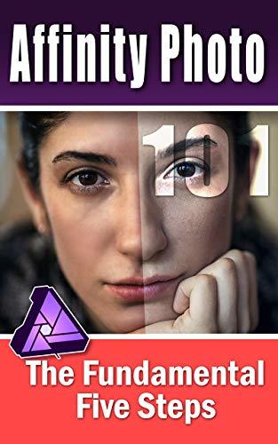 Affinity Photo 101: The Fundamental Five Steps by Simon Foster | Goodreads