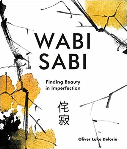 Wabi Sabi: Finding Beauty in Imperfection by Oliver Luke Delorie ...