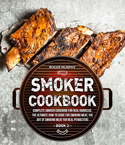 Smoker Cookbook: Complete Smoker Cookbook for Real Barbecue, The ...