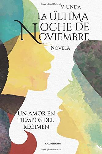 La última noche de noviembre: Un amor en tiempos del régimen by V. UNDA ...