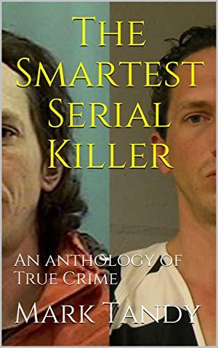 The Smartest Serial Killer: An anthology of True Crime by Mark Tandy ...