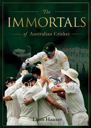 The Immortals Of Australian Cricket by Liam Hauser | Goodreads