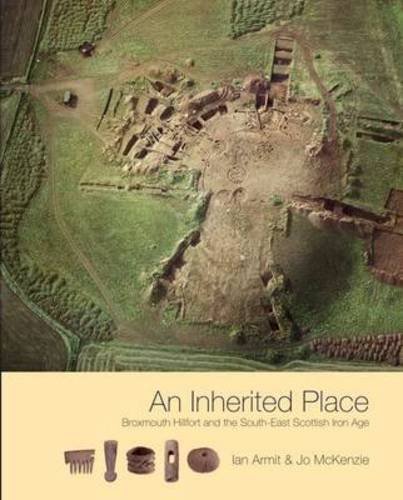 An Inherited Place: Broxmouth Hillfort and the South-east Scottish Iron ...
