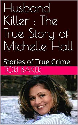 Husband Killer : The True Story of Michelle Hall: Stories of True Crime ...