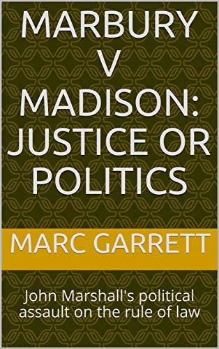 Marbury v Madison: Justice or Politics: John Marshall's political ...