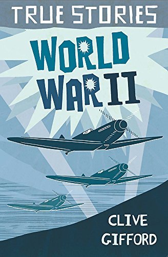 True Stories: World War Two by Clive Gifford | Goodreads