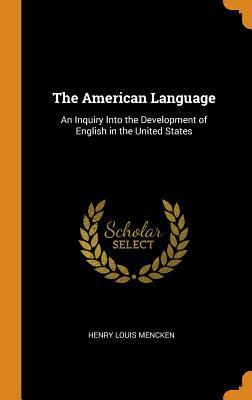 The American Language: An Inquiry Into the Development of English in ...