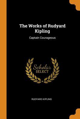 The Works of Rudyard Kipling: Captain Courageous by Rudyard Kipling ...